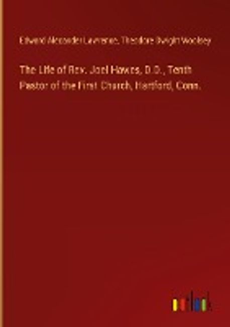 The Life of Rev. Joel Hawes, D.D., Tenth Pastor of the First Church ...
