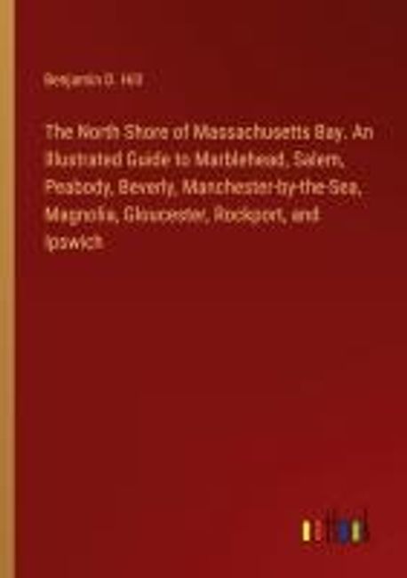 The North Shore of Massachusetts Bay. An Illustrated Guide to ...
