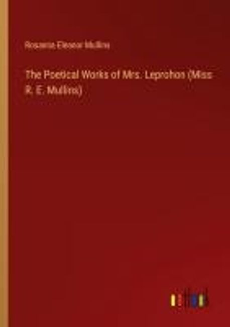 The Poetical Works of Mrs. Leprohon (Miss R. E. Mullins) | Mullins ...