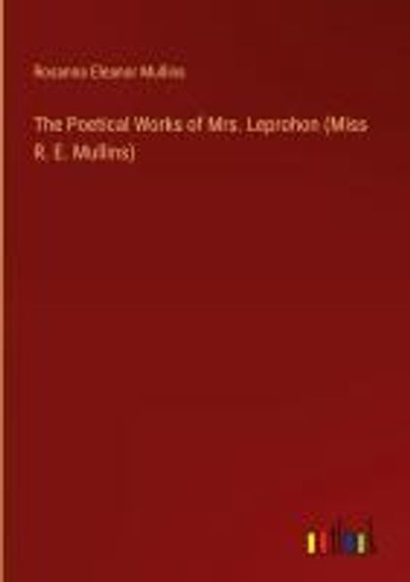 The Poetical Works of Mrs. Leprohon (Miss R. E. Mullins) | Mullins ...
