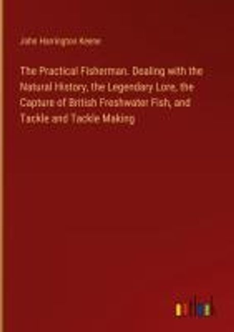 The Practical Fisherman. Dealing with the Natural History, the ...