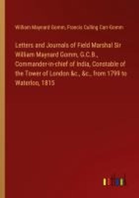 Letters and Journals of Field Marshal Sir William Maynard Gomm, G.C.B ...