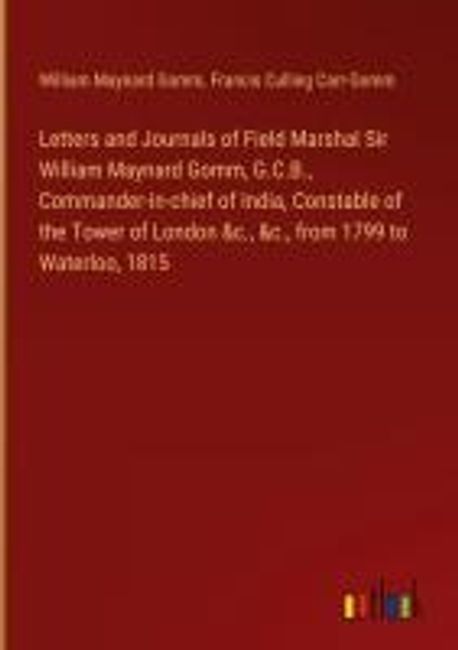 Letters and Journals of Field Marshal Sir William Maynard Gomm, G.C.B ...