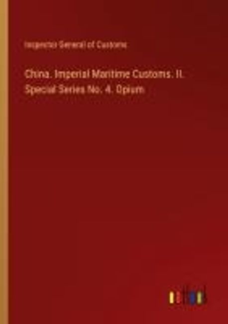 China. Imperial Maritime Customs. II. Special Series No. 4. Opium ...