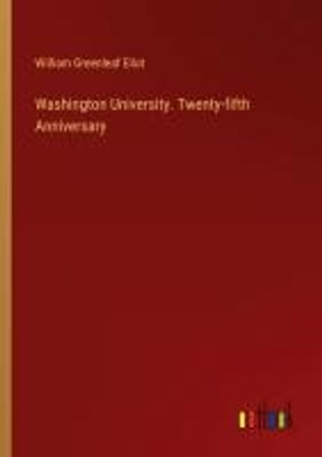 Washington University. Twenty-fifth Anniversary | Eliot, William ...