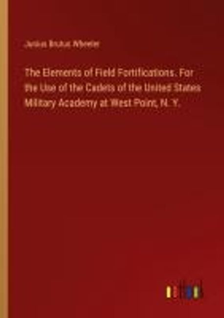 The Elements of Field Fortifications. For the Use of the Cadets of the ...