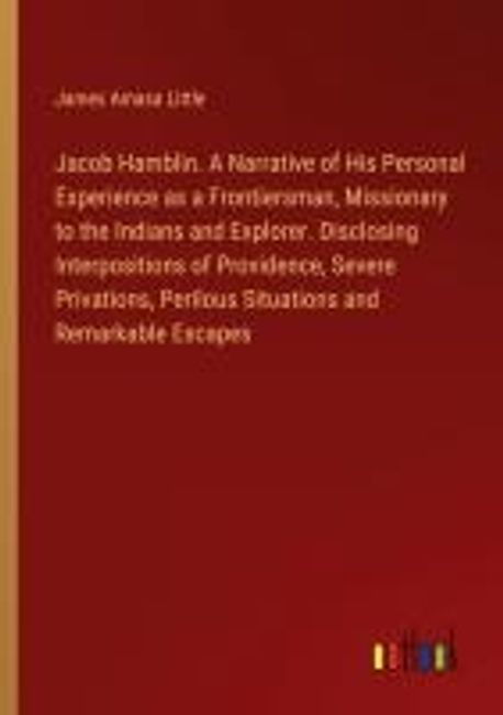 Jacob Hamblin. A Narrative of His Personal Experience as a Frontiersman ...