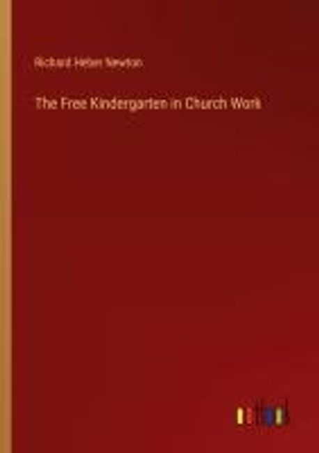 The Free Kindergarten in Church Work | Newton, Richard Heber - 교보문고