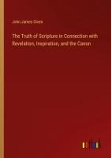 The Truth of Scripture in Connection with Revelation, Inspiration, and ...