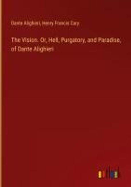 The Vision. Or, Hell, Purgatory, and Paradise, of Dante Alighieri | Alighieri, Dante - 교보문고