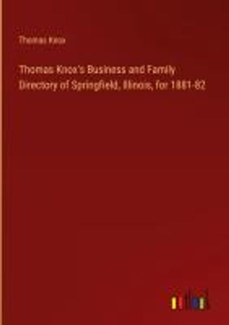 Thomas Knox's Business and Family Directory of Springfield, Illinois ...