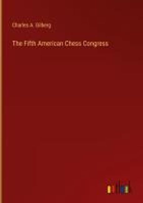 The Fifth American Chess Congress | Gilberg, Charles A. - 교보문고