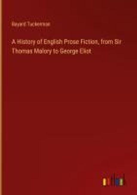 A History of English Prose Fiction, from Sir Thomas Malory to George ...