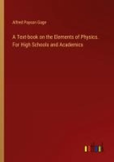 A Text-book on the Elements of Physics. For High Schools and Academics ...