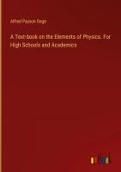 A Text-book on the Elements of Physics. For High Schools and Academics ...