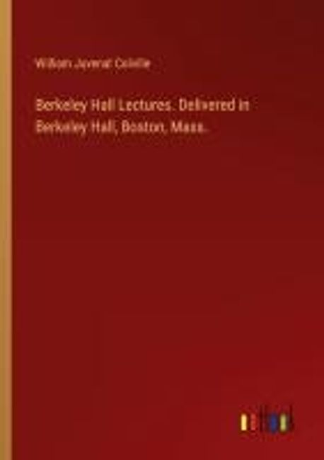 Berkeley Hall Lectures. Delivered in Berkeley Hall, Boston, Mass ...
