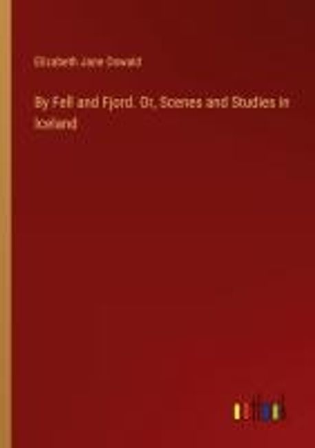 By Fell and Fjord. Or, Scenes and Studies in Iceland | Oswald ...