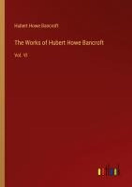 The Works of Hubert Howe Bancroft | Bancroft, Hubert Howe - 교보문고