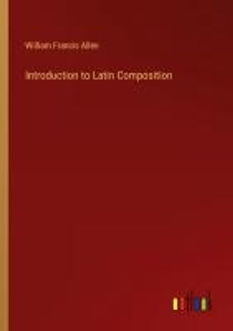 Introduction to Latin Composition | Allen, William Francis - 교보문고