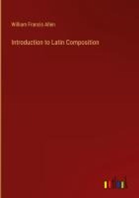 Introduction to Latin Composition | Allen, William Francis - 교보문고