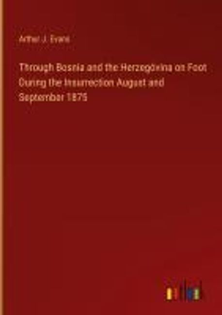 Through Bosnia and the Herzegovina on Foot During the Insurrection ...