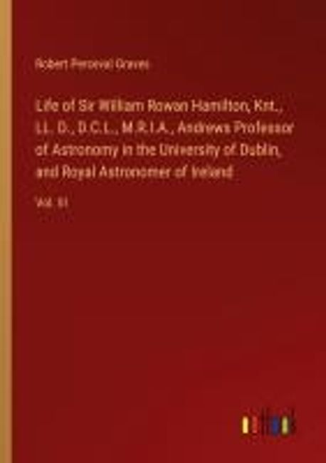 Life of Sir William Rowan Hamilton, Knt., LL. D., D.C.L., M.R.I.A ...