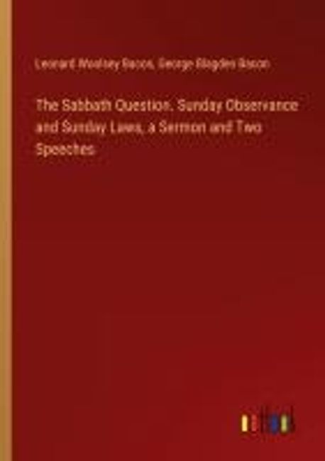 The Sabbath Question. Sunday Observance and Sunday Laws, a Sermon and ...