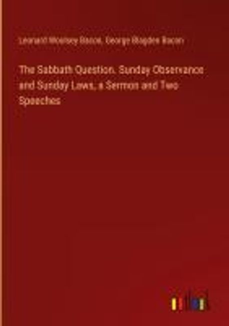 The Sabbath Question. Sunday Observance and Sunday Laws, a Sermon and ...