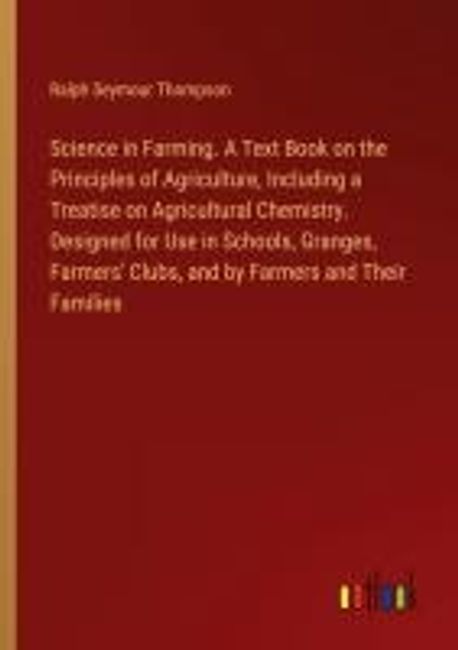 Science in Farming. A Text Book on the Principles of Agriculture ...