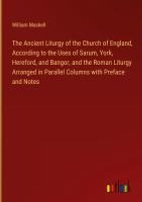 The Ancient Liturgy of the Church of England, According to the Uses of ...