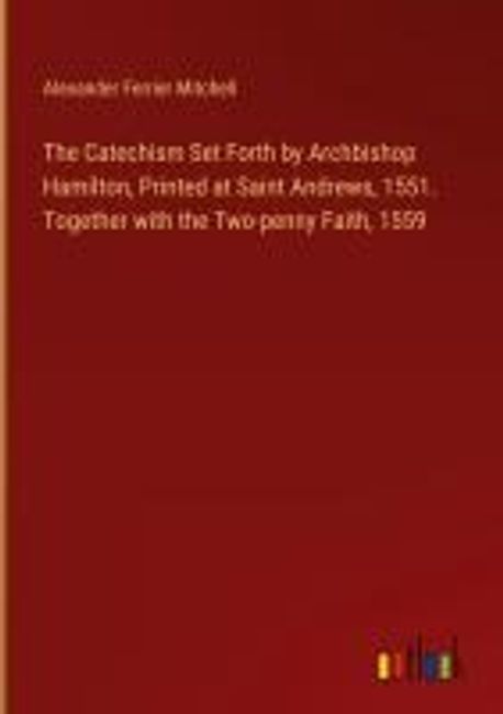 The Catechism Set Forth by Archbishop Hamilton, Printed at Saint ...