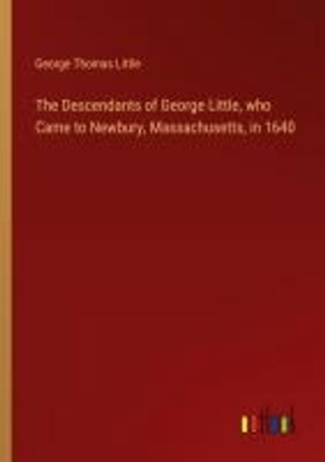 The Descendants of George Little, who Came to Newbury, Massachusetts ...