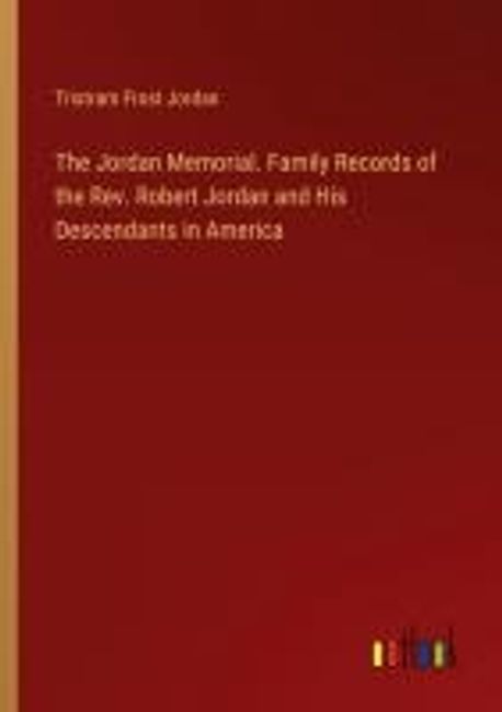 The Jordan Memorial. Family Records of the Rev. Robert Jordan and His ...