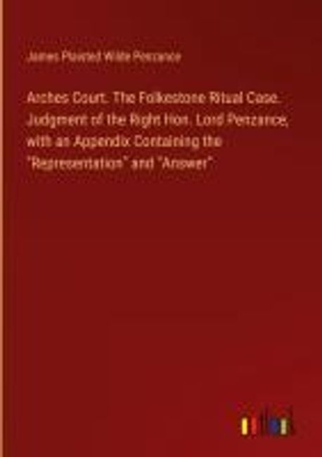 Arches Court. The Folkestone Ritual Case. Judgment of the Right Hon ...