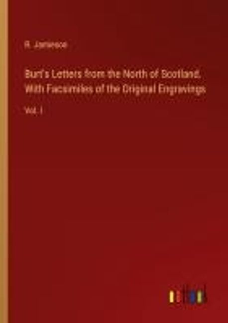 Burt's Letters from the North of Scotland. With Facsimiles of the ...
