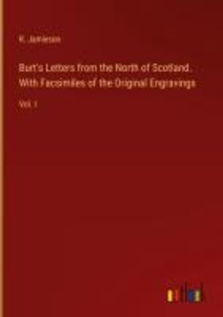 Burt's Letters from the North of Scotland. With Facsimiles of the ...