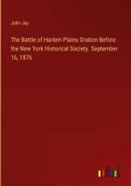 The Battle of Harlem Plains Oration Before the New York Historical ...