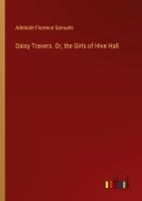 Daisy Travers. Or, the Girls of Hive Hall | Samuels, Adelaide Florence ...