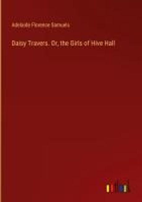 Daisy Travers. Or, the Girls of Hive Hall | Samuels, Adelaide Florence ...