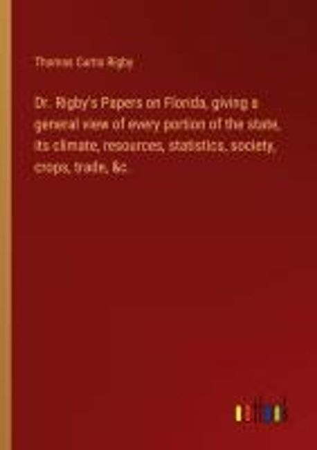 Dr. Rigby's Papers on Florida, giving a general view of every portion ...