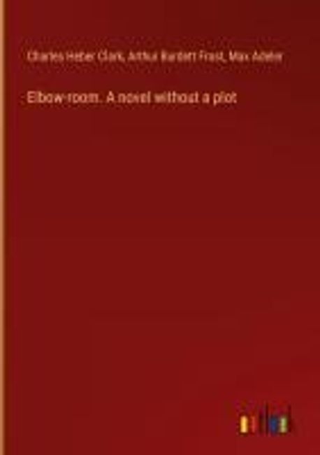 Elbow-room. A novel without a plot | Clark, Charles Heber - 교보문고