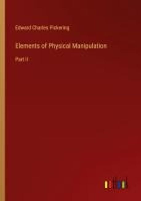 Elements of Physical Manipulation | Pickering, Edward Charles - 교보문고