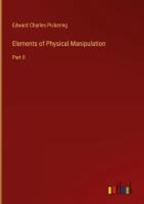 Elements of Physical Manipulation | Pickering, Edward Charles - 교보문고