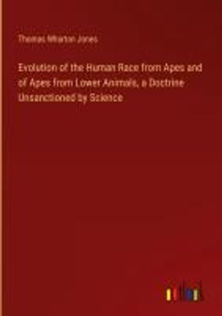 Evolution of the Human Race from Apes and of Apes from Lower Animals, a ...