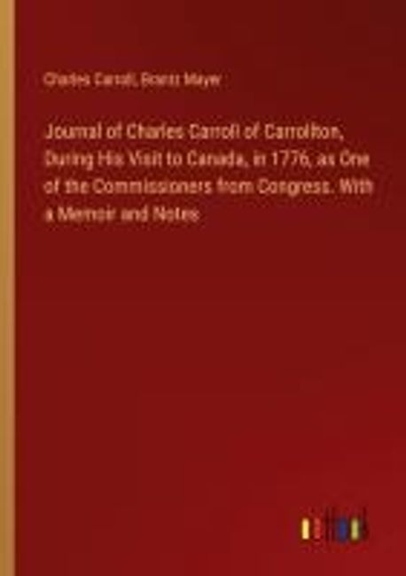 Journal of Charles Carroll of Carrollton, During His Visit to Canada ...