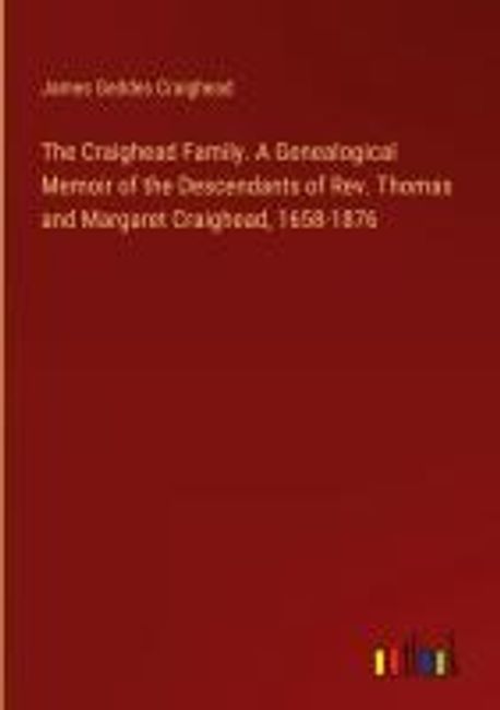 The Craighead Family. A Genealogical Memoir of the Descendants of Rev ...