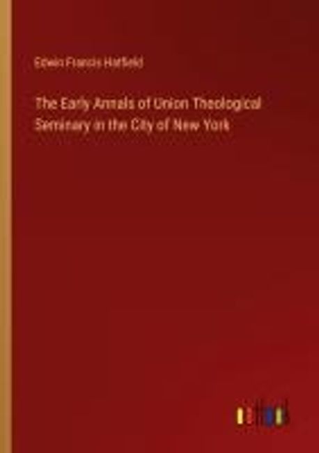 The Early Annals of Union Theological Seminary in the City of New York ...