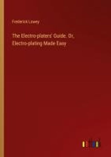 The Electro-platers' Guide. Or, Electro-plating Made Easy | Lowey ...