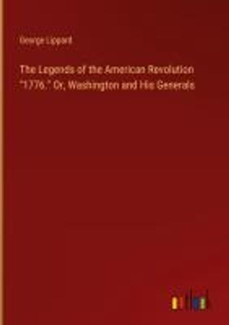 The Legends of the American Revolution 1776. Or, Washington and His ...