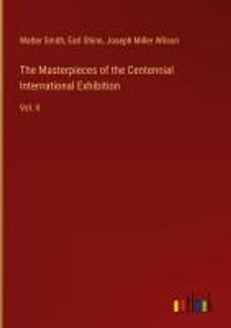 The Masterpieces of the Centennial International Exhibition | Smith ...